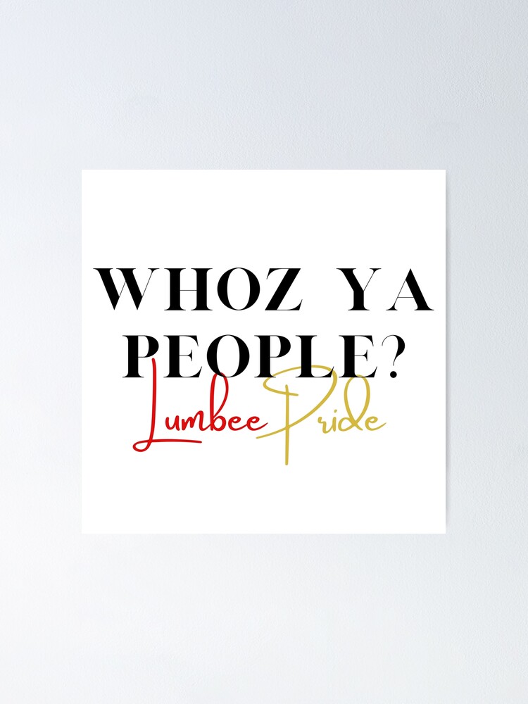 "Whoz Ya People? Lumbee Pride" Poster by PbacksFrybread | Redbubble