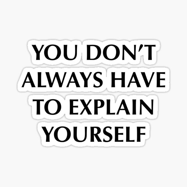 "You don’t always have to explain yourself" Sticker for Sale by bdoraz ...
