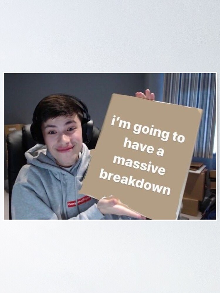 "george not found meme im going to have a massive breakdown" Poster for ...