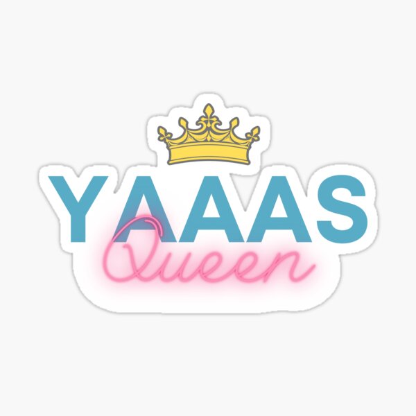 Yaaas Queen Sticker By Tatamalibu Redbubble