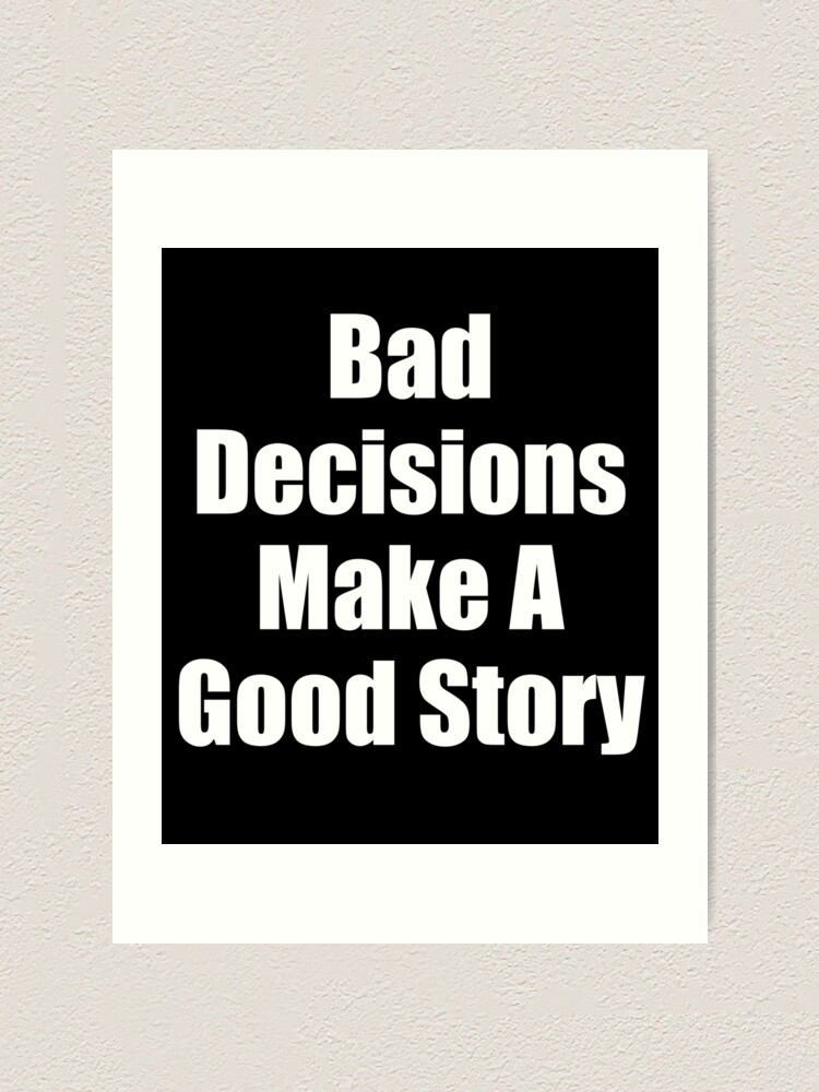 "Bad Decisions Make A Good Story Stupid But Hilarious Pointess Quotes ...