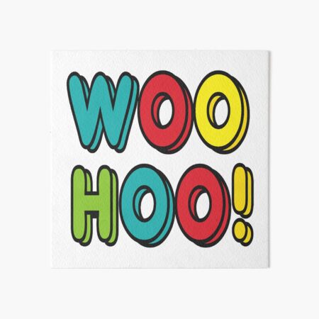 "Woohoo" Art Board Print for Sale by Mark-Ewbie | Redbubble