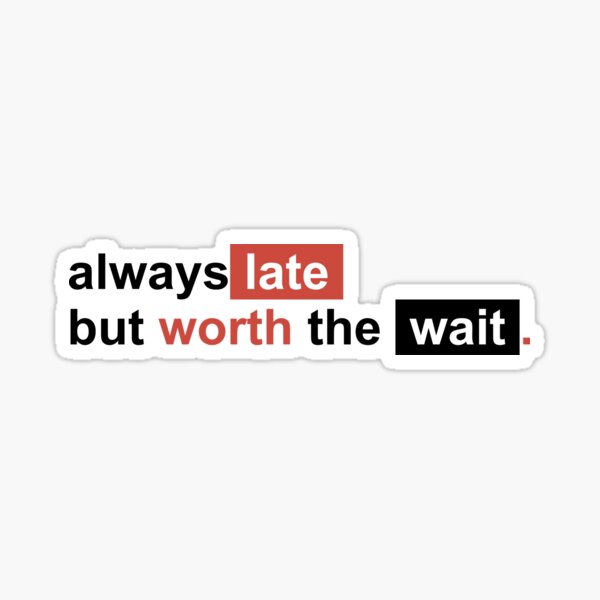 Alwayslatebutworththewait Gifts & Merchandise | Redbubble
