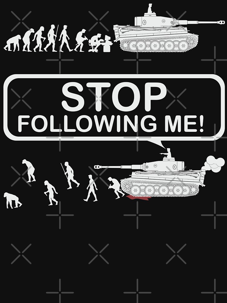 "Stop following me! Evolution version with Tiger tank" T-shirt for Sale ...