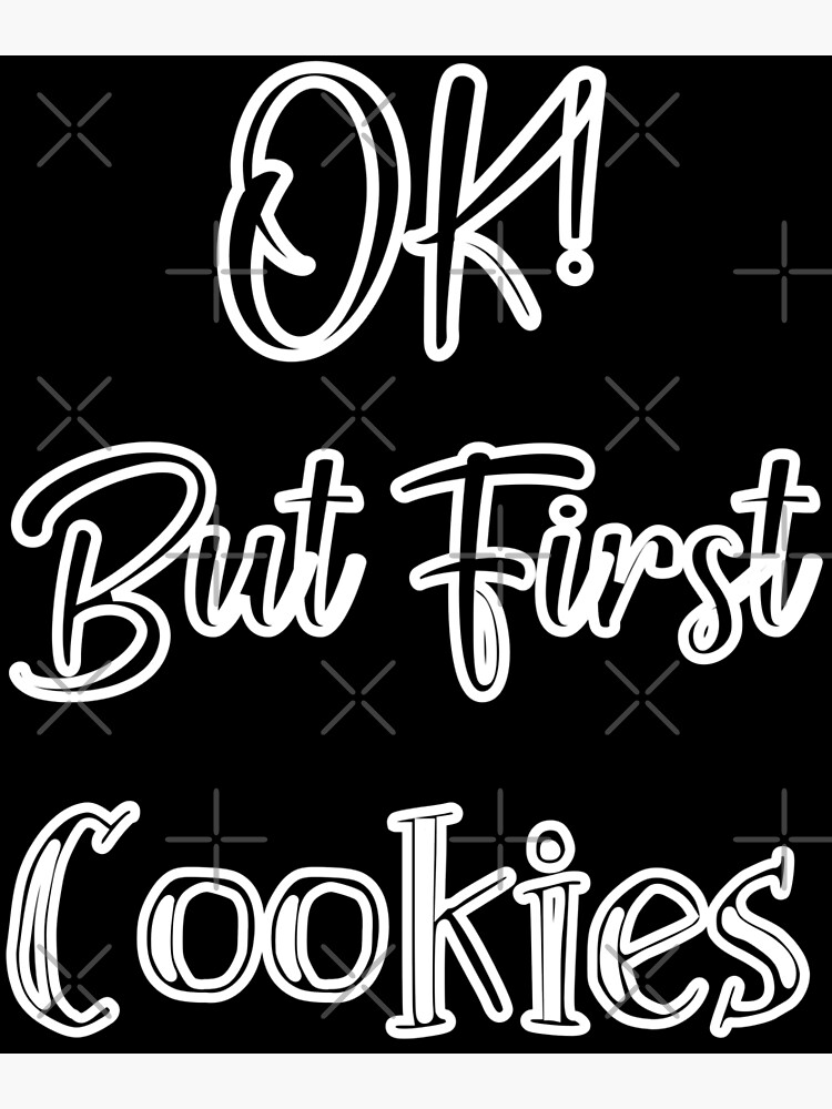 "Ok but first cookies" Poster by dr-tars | Redbubble