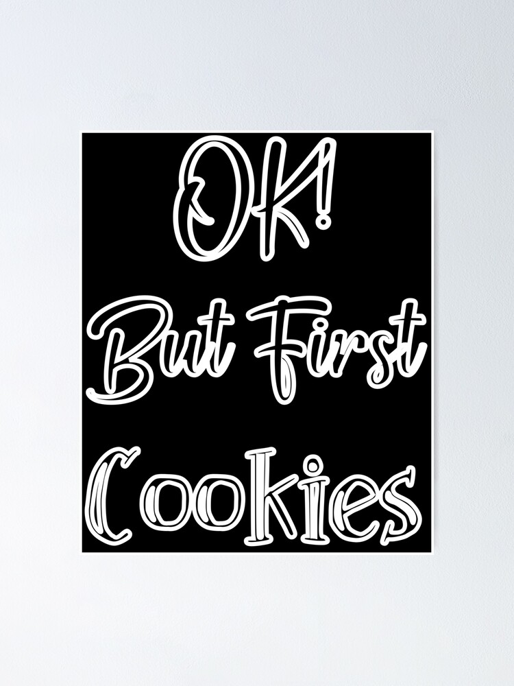 "Ok but first cookies" Poster by dr-tars | Redbubble