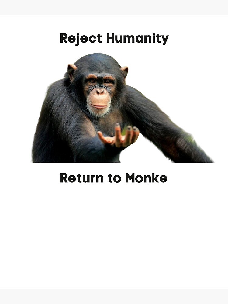 "Reject Humanity, Return to Monke" Poster by wearameme | Redbubble