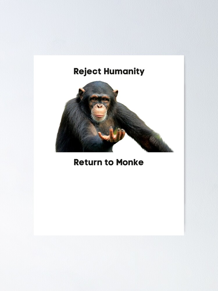 "Reject Humanity, Return to Monke" Poster by wearameme | Redbubble