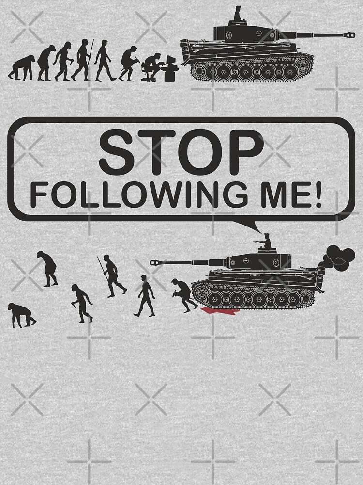 "Stop following me! Evolution version with Tiger tank" T-shirt for Sale ...