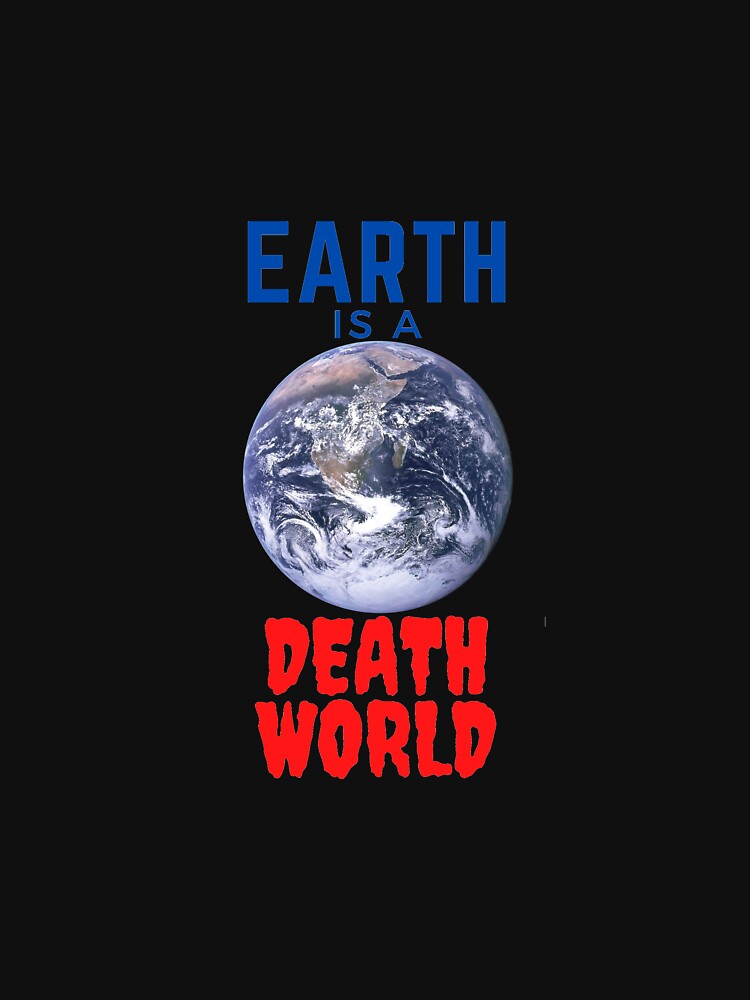 "Earth is a Deathworld" T-shirt for Sale by LoganLight | Redbubble ...
