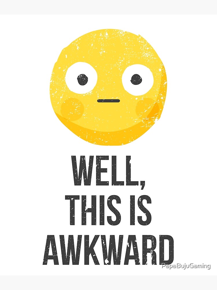 "Well, This Is Awkward" Poster by PapaBujuGaming | Redbubble