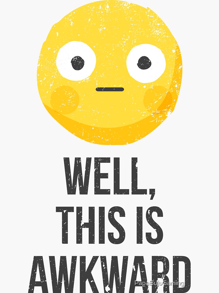 "Well, This Is Awkward" Sticker by PapaBujuGaming | Redbubble