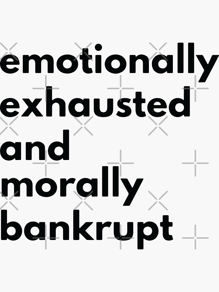 "Emotionally Exhausted And Morally Bankrupt" Sticker for Sale by InkGuy ...
