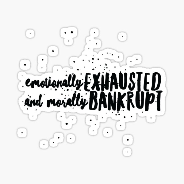 "Emotionally Exhausted And Morally Bankrupt" Sticker for Sale by InkGuy ...