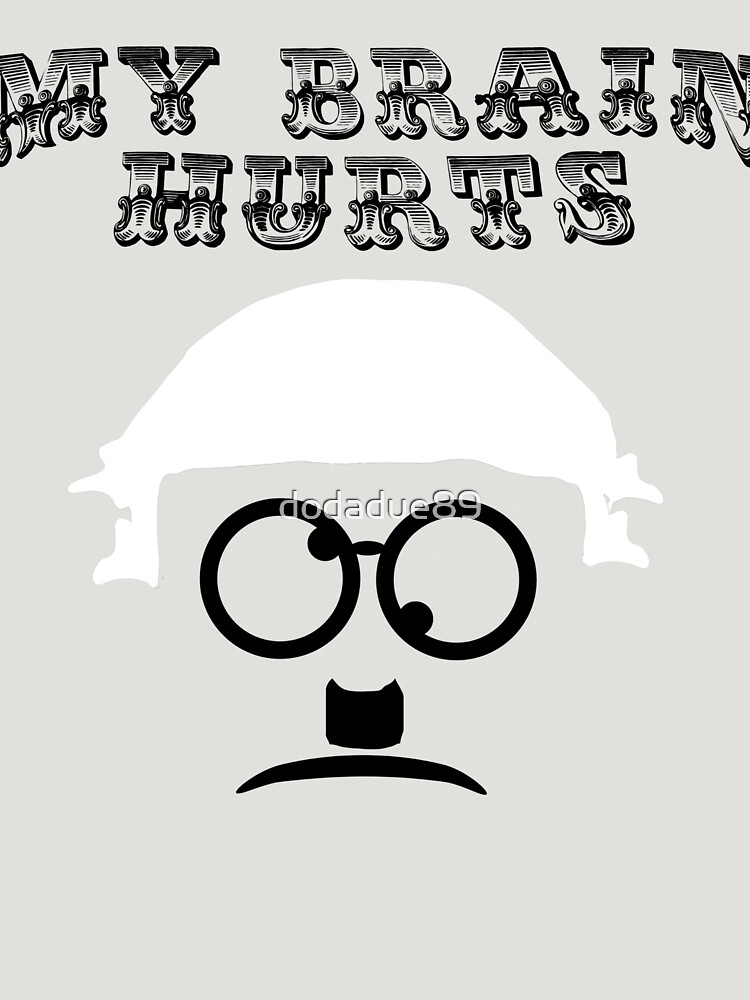 ""My Brain Hurts!"" T-shirt for Sale by dodadue89 | Redbubble | monty ...