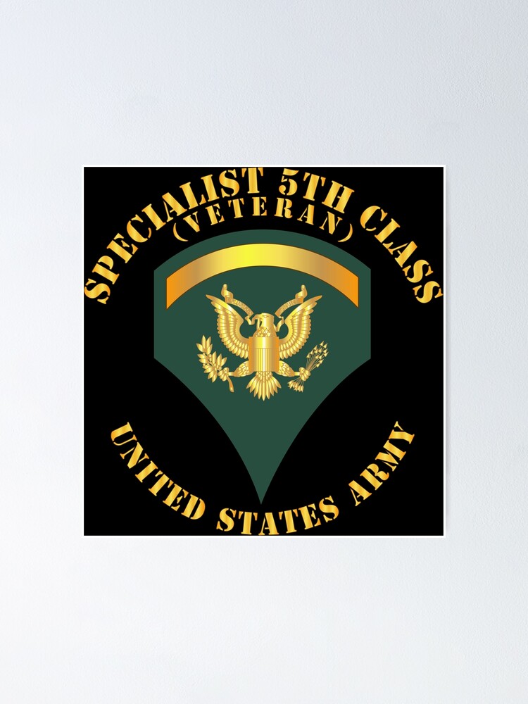 "Army - Specialist 5th Class - SP5 - Veteran" Poster for Sale by ...