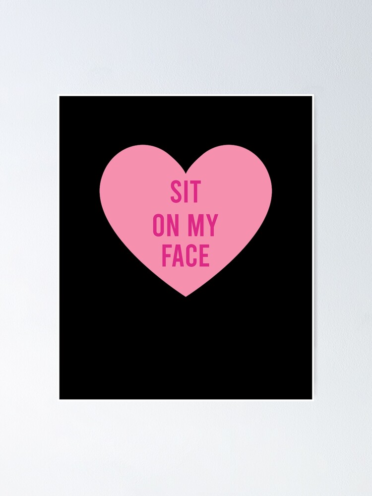 "Sit on my face" Poster for Sale by ElsieUnderwood | Redbubble