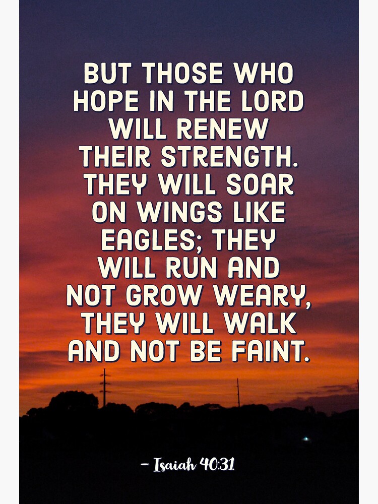 "But those who hope in the Lord will renew their strength. They will ...