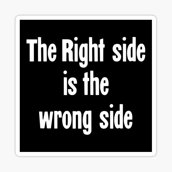"The Right Side Is the Wrong Side" Sticker for Sale by GdLkngCrps ...