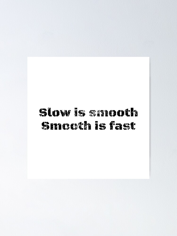 "Slow is Smooth, Smooth is Fast Military Quote (black)" Poster by ...