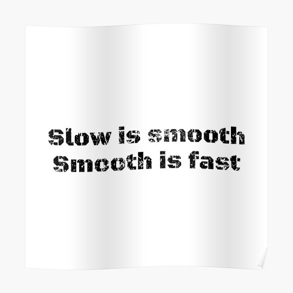 "Slow is Smooth, Smooth is Fast Military Quote (black)" Poster by ...