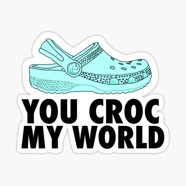 "YOU CROC MY WORLD STICKER AND SHIRT " Sticker for Sale by FeelmyFeels ...