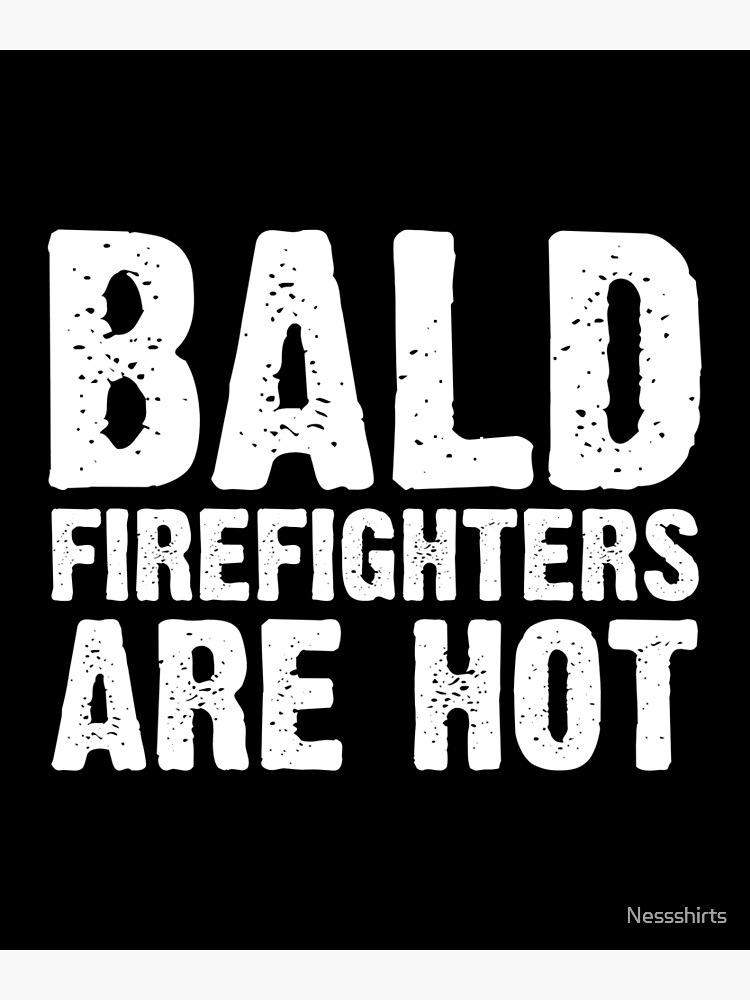 "Bald Firefighters Are Hot Fireman Fire Service Firefighting" Poster by ...
