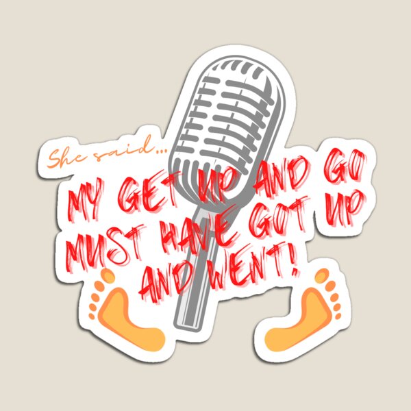 "My Get Up and Go Must Have Got Up and Went!" Magnet for Sale by Mean ...