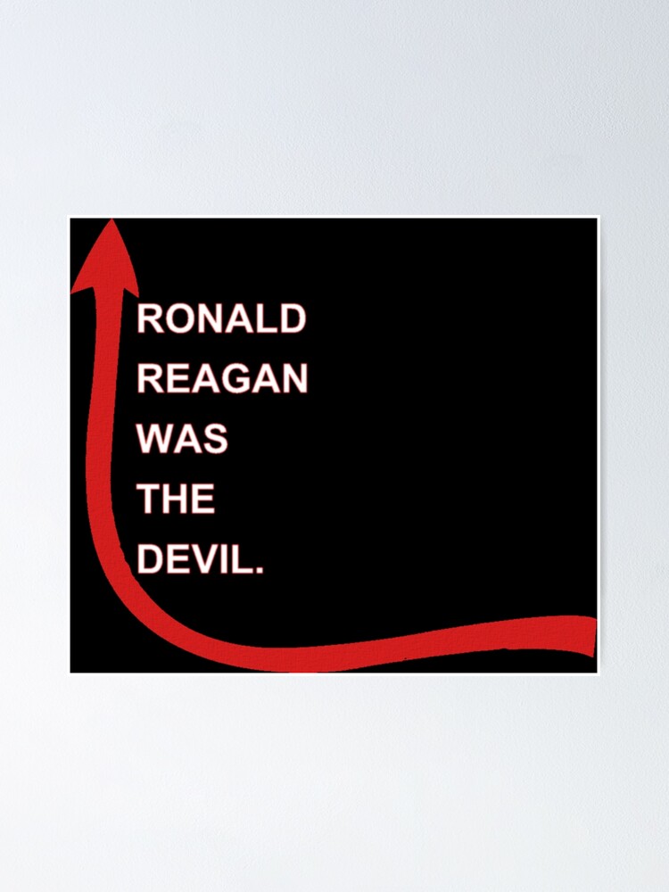 "Ronald Reagan was the Devil" Poster by KBwiththeTees | Redbubble