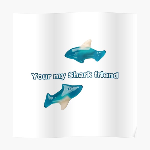 "Your my shark friend gummies meme" Poster for Sale by dyslsexyia ...
