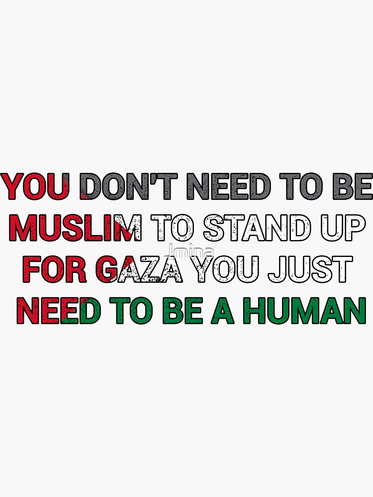 "you dont need to be Muslim to stand up for Gaza, you just need to be ...