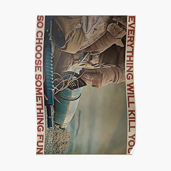 "Bomb Defusal Everything Will Kill You So Choose Something Fun Poster ...