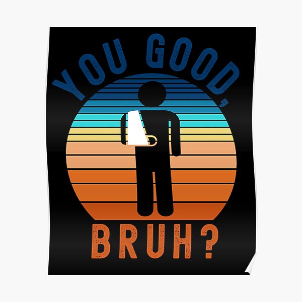 "You Good, Bruh? Get Well Soon " Poster for Sale by ExpressWayFour ...