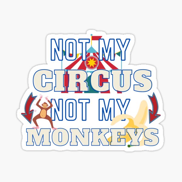"Not my circus, not my monkeys" Sticker for Sale by avocadissimo ...