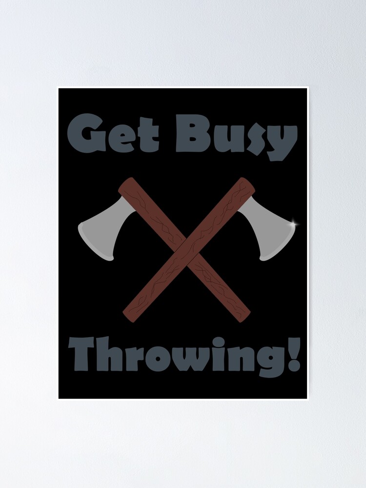 "Axe throwing slogan Get Busy Throwing" Poster for Sale by mrtraz ...