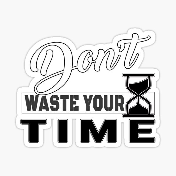 "Dont Waste Your Time" Sticker by MeroniGDesign | Redbubble