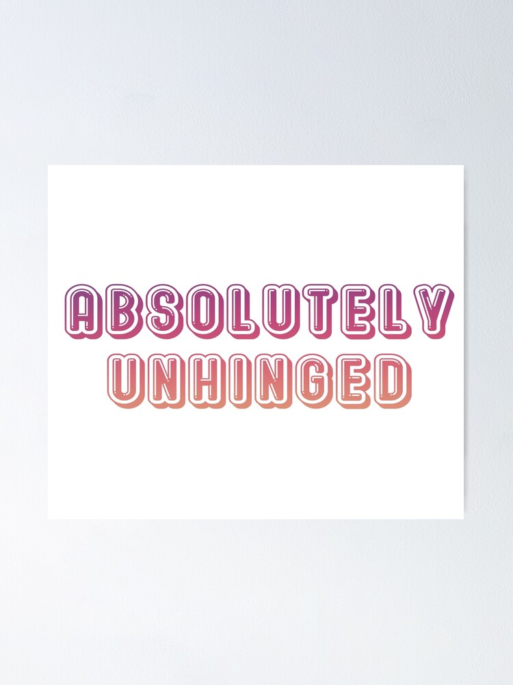 "Absolutely Unhinged - Warm" Poster by friendly-design | Redbubble