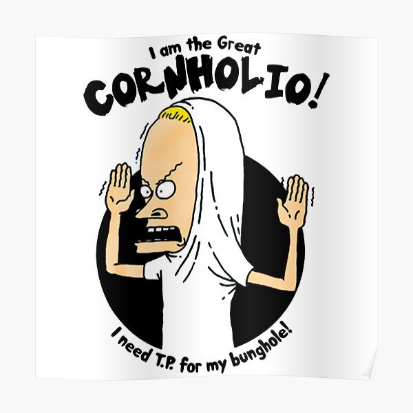 "i am the great cornholio" Poster for Sale by yourheart0916 | Redbubble