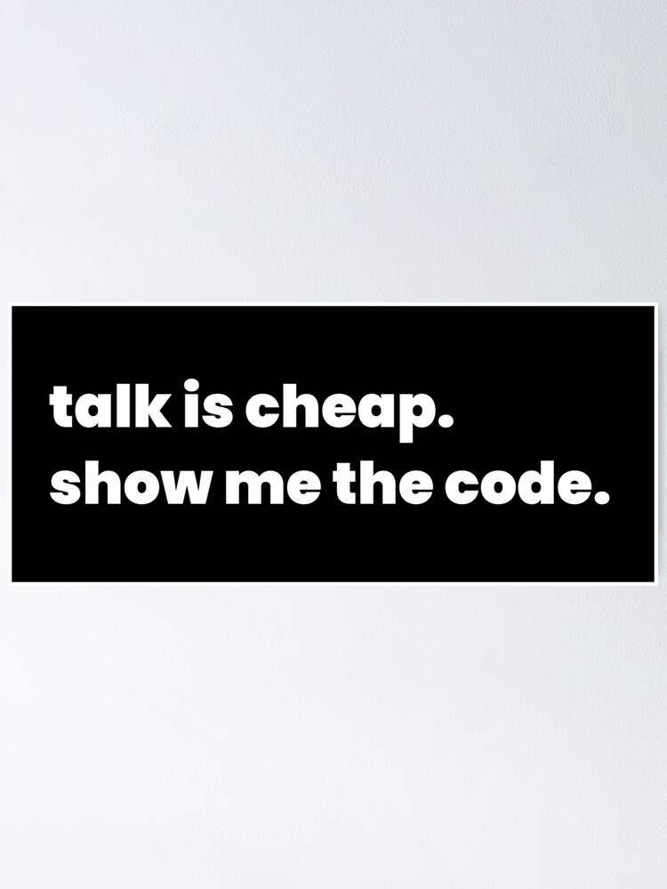"talk is cheap. show me the code." Poster by ianfajardozx | Redbubble
