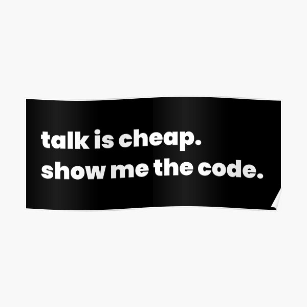 "talk is cheap. show me the code." Poster by ianfajardozx | Redbubble