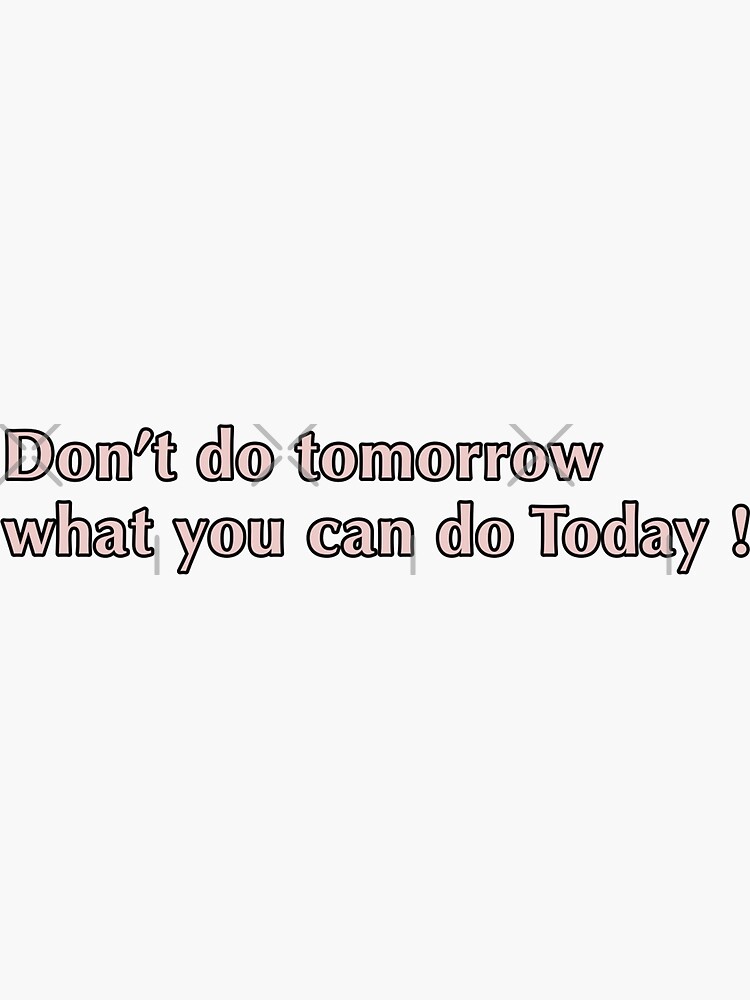 "Dont do tomorrow what you can do today" Sticker for Sale by ...