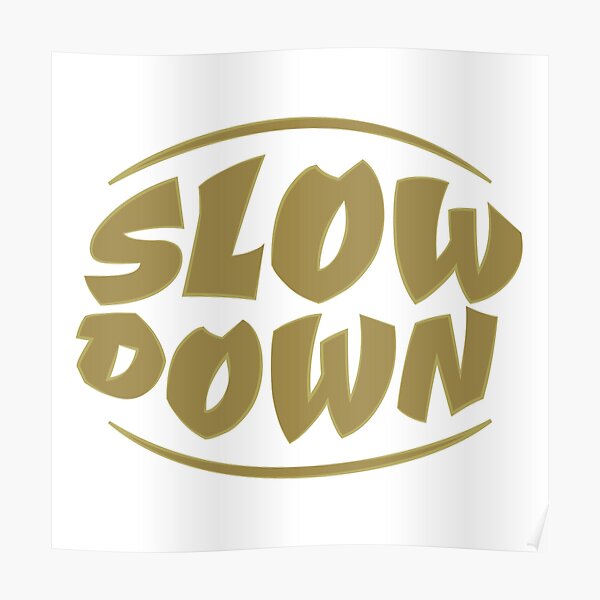 "Slow Down Funny Sarcastic Sticker Gift Essential" Poster for Sale by ...