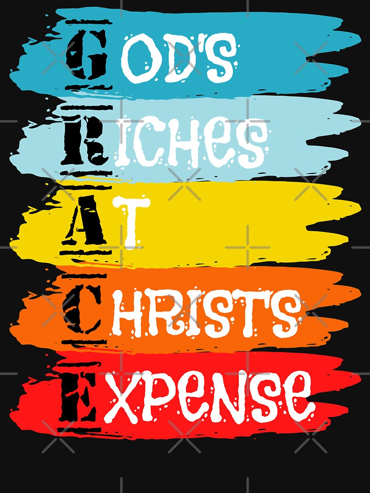"G.R.A.C.E - God's Riches At Christ's Expense" T-shirt for Sale by ...