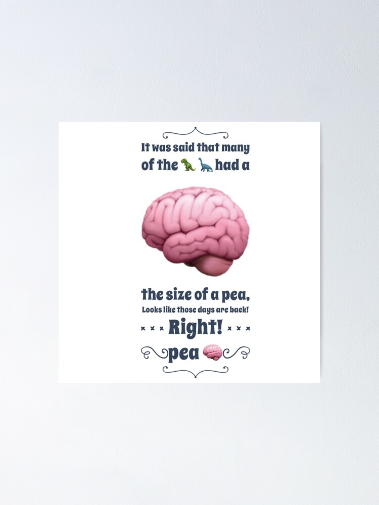 "Many of the Dinosaurs had a brain size of a pea, Looks like those days ...