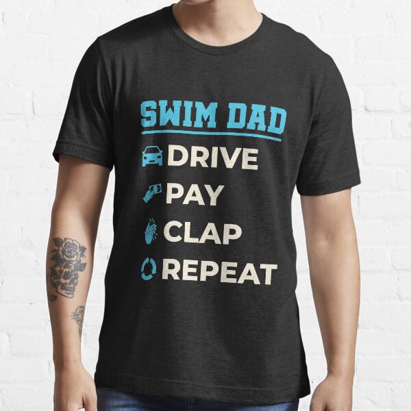 "Swim Dad Drive Pay Clap Repeat" T-shirt for Sale by jaygo | Redbubble ...
