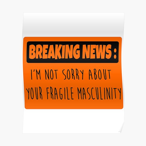 "I'm Not Sorry About Your Fragile Masculinity" Poster for Sale by ...