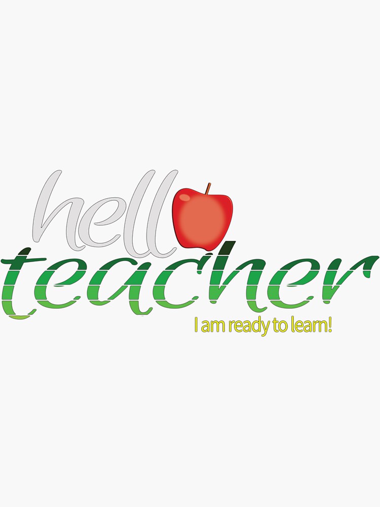 "Hello Teacher (I Am Ready To Learn!)" Sticker for Sale by AbsurdlyEpic ...