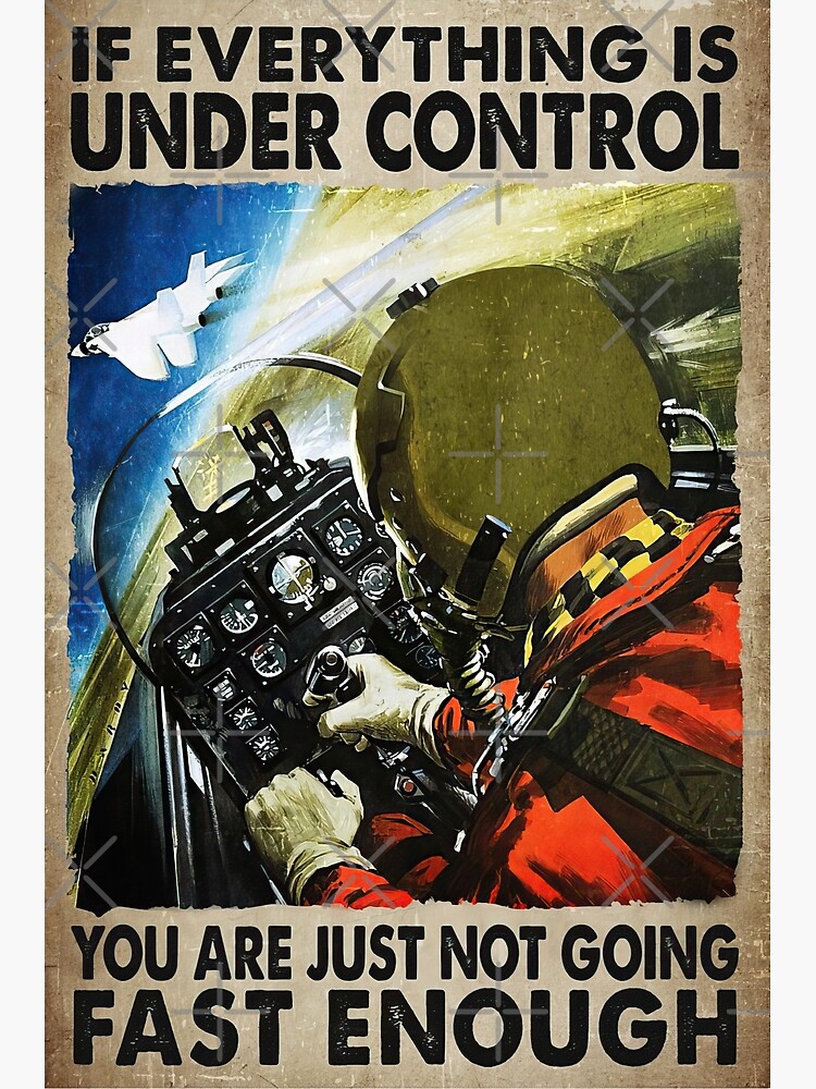 If Everything Is Under Control You Are Just Not Going Fast Enough ...