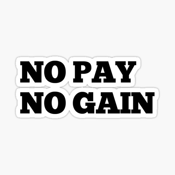 "NO PAY NO GAIN" Sticker for Sale by Insanebro | Redbubble