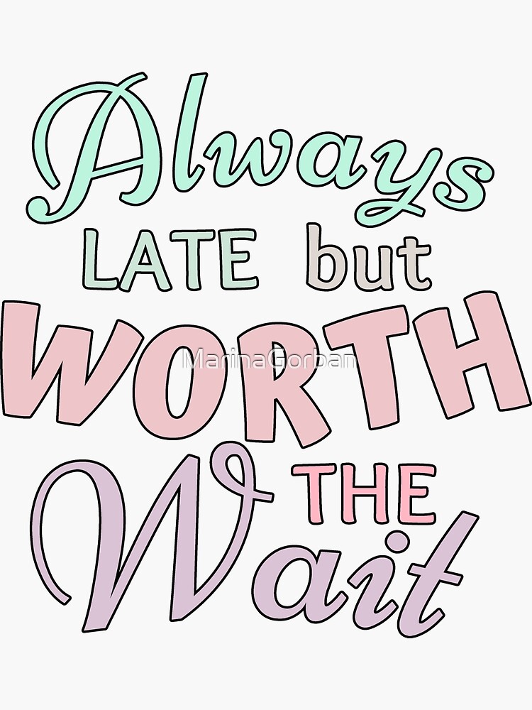 "Always Late But Worth The Wait" Sticker for Sale by MarinaGorban ...